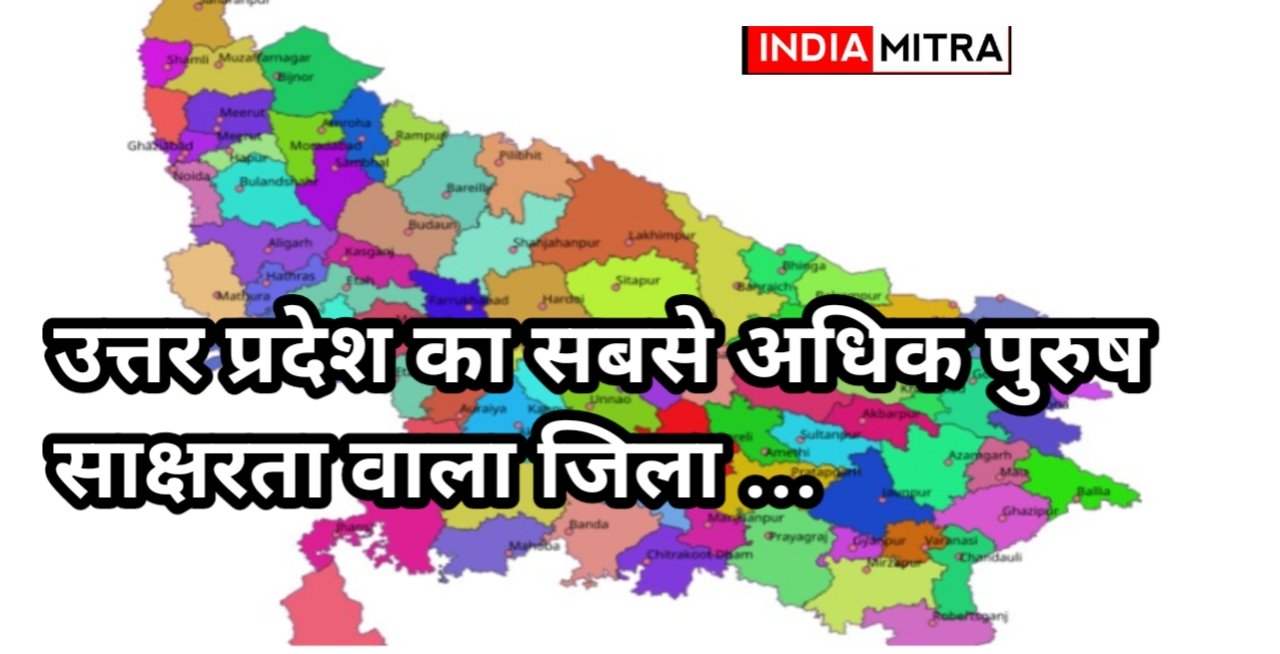 जाने उत्तर प्रदेश आप कौन सा जिला है पुरुष साक्षरता में नंबर वन…. - India Mitra